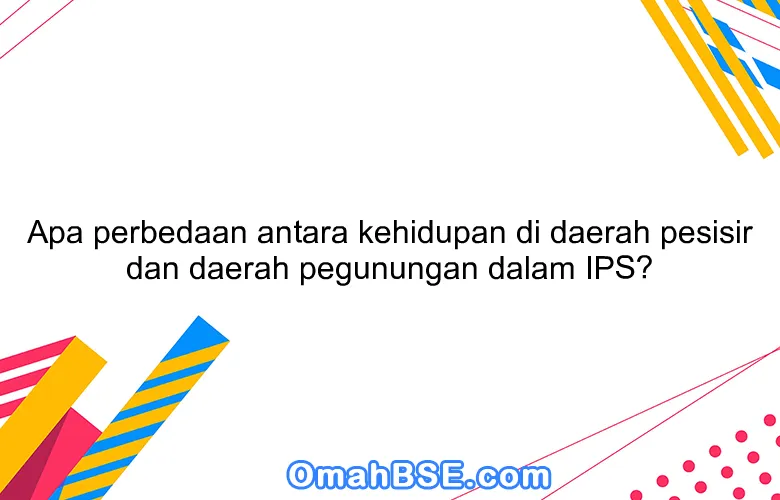 Apa perbedaan antara kehidupan di daerah pesisir dan daerah pegunungan ... Apa perbedaan antara kehidupan di daerah pesisir dan daerah pegunungan ...