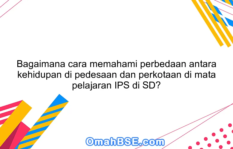 Bagaimana cara memahami perbedaan antara kehidupan di pedesaan dan ... Bagaimana cara memahami perbedaan antara kehidupan di pedesaan dan ...