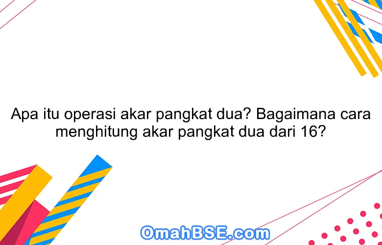 Apa itu operasi akar pangkat dua? Bagaimana cara menghitung akar ... Apa itu operasi akar pangkat dua? Bagaimana cara menghitung akar ...