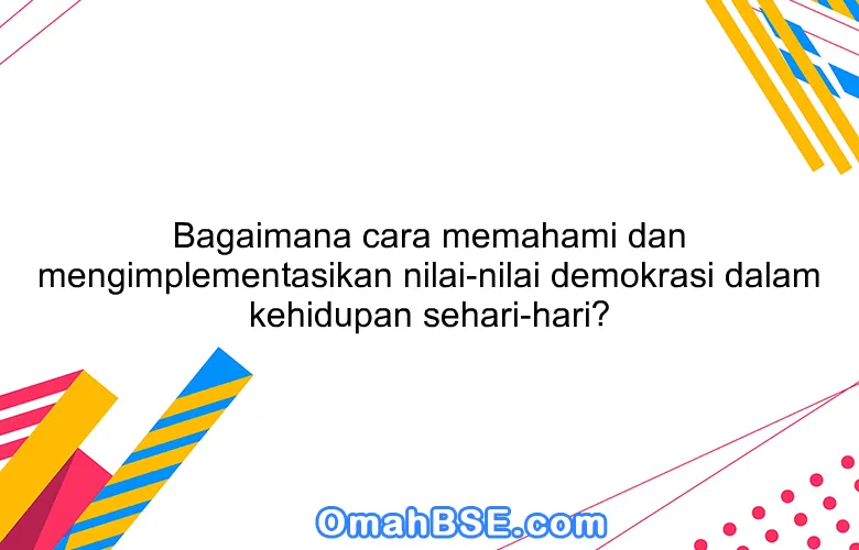 Bagaimana cara memahami dan mengimplementasikan nilai-nilai demokrasi ... Bagaimana cara memahami dan mengimplementasikan nilai-nilai demokrasi ...
